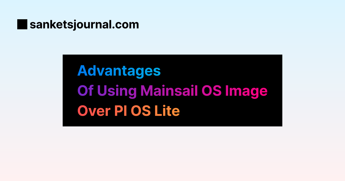 advantages of using mainsail os image over pi os lite